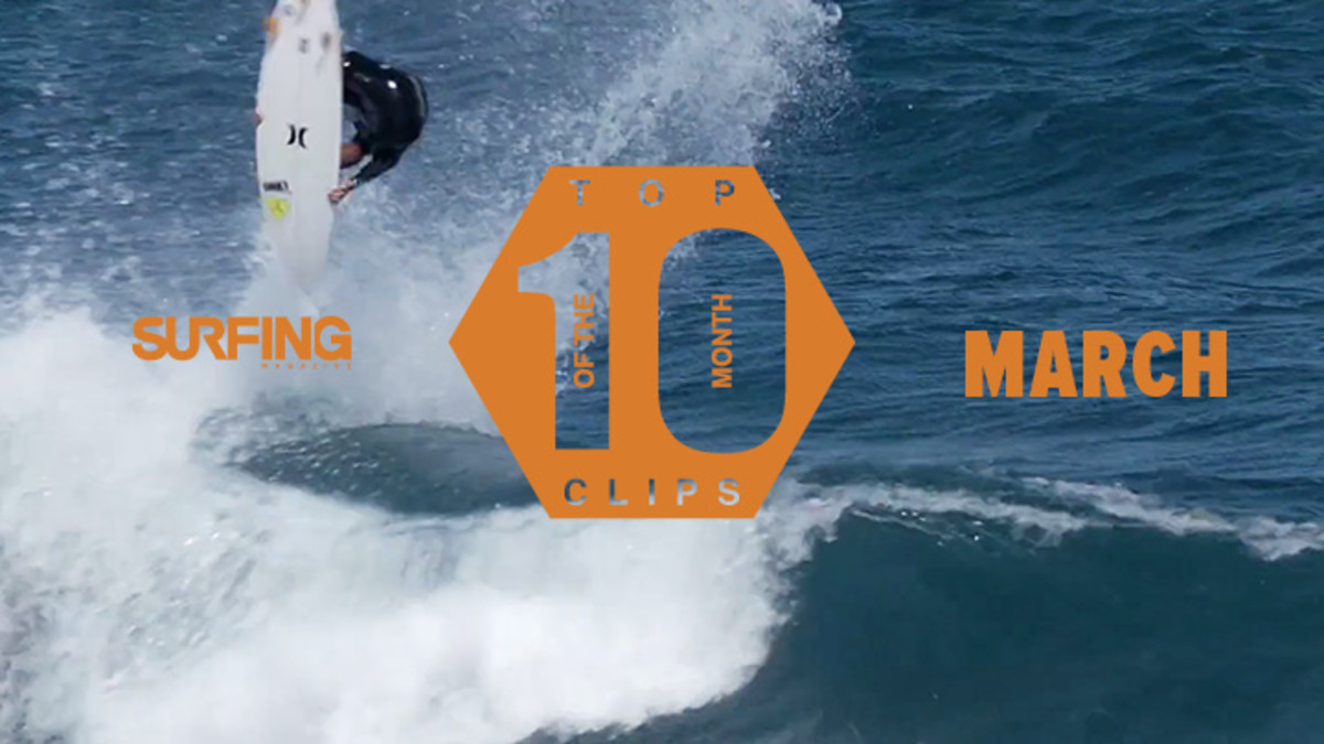 The 10 Best Clips Of March - Surfer